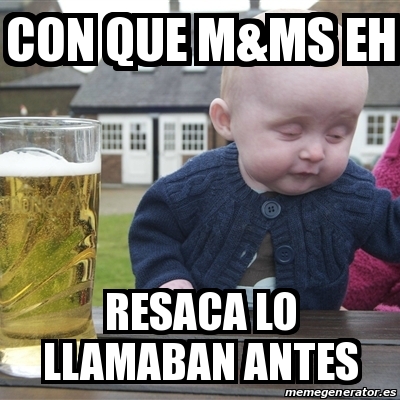 Meme Drunk Baby - con que M&Ms eh Resaca lo llamaban antes - 31188607