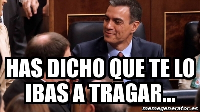 Meme Personalizado - HAS DICHO QUE TE LO IBAS A TRAGAR... - 31189147