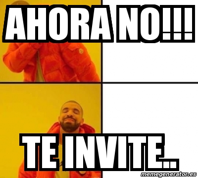 Meme Personalizado - Ahora no!!! Te invite.. - 31189800