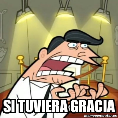 Meme Personalizado - Si tuviera gracia - 31189806