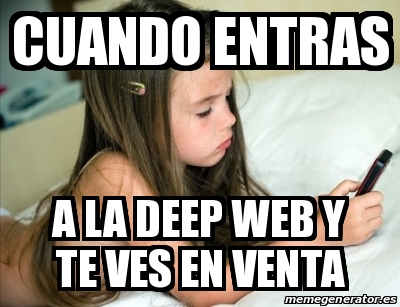 Meme Personalizado - Cuando entras a la deep web y te ves en venta ...