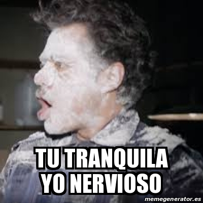 Meme Personalizado - Tu tranquila yo nervioso - 31189948