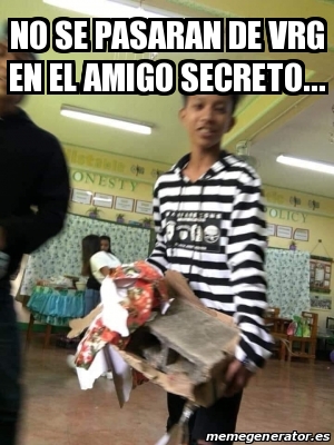 Meme Personalizado - No se pasaran de vrg en el amigo secreto... - 31190550
