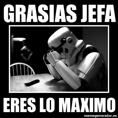 Meme Sad Trooper - Grasias Jefa Eres lo maximo - 31190625