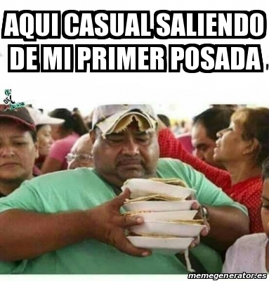 Meme Personalizado - Aqui casual saliendo de mi primer posada - 31190728
