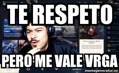 Meme Personalizado - te respeto pero me vale vrga - 31190810