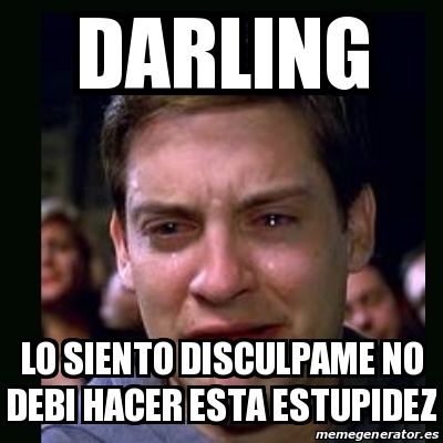 Meme crying peter parker - DARLING Lo siento disculpame no debi hacer ...
