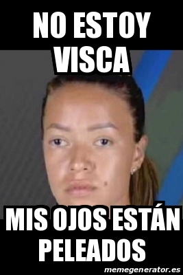 Meme Personalizado - No estoy visca Mis ojos estÃ¡n peleados - 31190871
