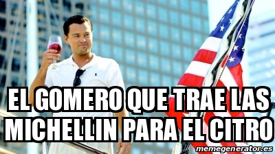 Meme Personalizado - El gomero que trae las michellin para el citro ...