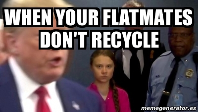 Meme Personalizado - WHEN YOUR FLATMATES DON'T RECYCLE - 31191498
