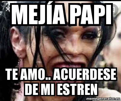 Meme Personalizado - MejÃ­a papi Te amo.. Acuerdese de mi estren - 31191728