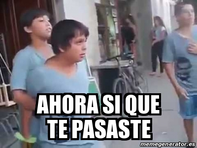 Meme Personalizado - Ahora si que te pasaste - 31193413