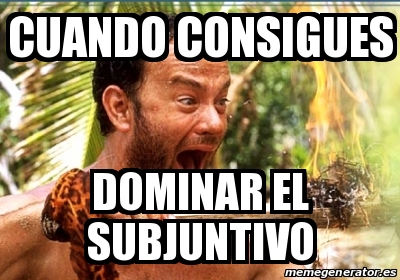 Meme Personalizado - cuando consigues dominar el subjuntivo - 31193527