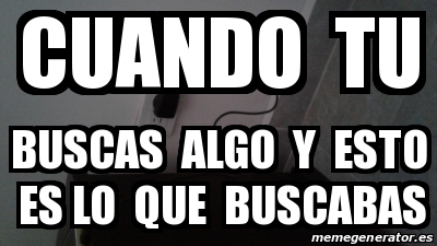 Meme Personalizado - CUANDO TU BUSCAS ALGO Y ESTO ES LO QUE BUSCABAS ...