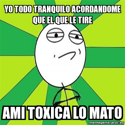 Meme Challenge Accepted - Yo todo tranquilo acordandome que el que le ...