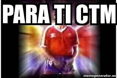 Meme Personalizado - para ti ctm - 31196045