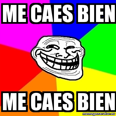 Meme Troll - me caes bien me caes bien - 31196090