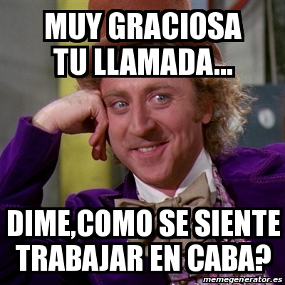 Meme Willy Wonka - muy graciosa tu llamada... dime,como se siente ...