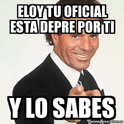 Meme Julio Iglesias - Eloy tu oficial esta depre por ti Y lo sabes ...