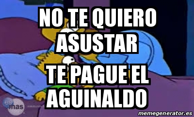 Meme Personalizado - no te quiero asustar te pague el aguinaldo - 31196702