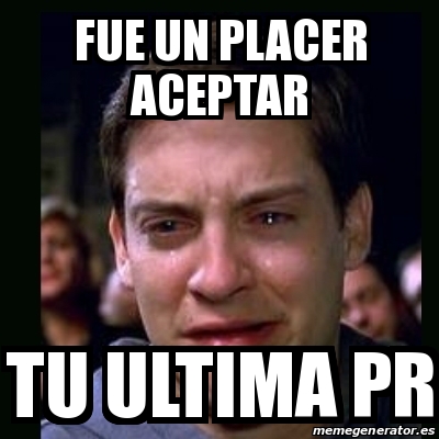 Meme crying peter parker - Fue un placer aceptar tu ultima PR - 31196799