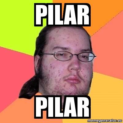 Meme Friki - pilar pilar - 31197112