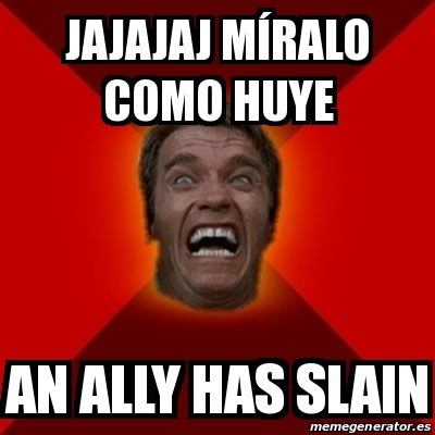 Meme Arnold - Jajajaj mÃ­ralo como huye An Ally has slain - 31197369