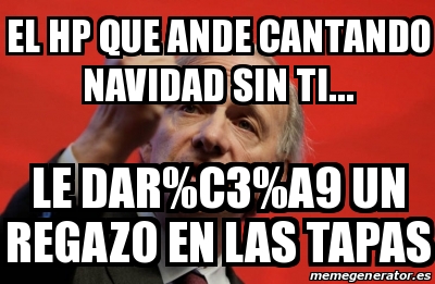 Meme Personalizado - el hp que ande cantando Navidad sin ti... le dar ...