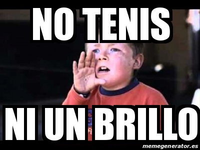 Meme Personalizado - No tenis Ni un brillo - 31198870