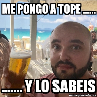 Meme Personalizado - Me pongo a tope ...... ....... y lo sabeis - 31199285