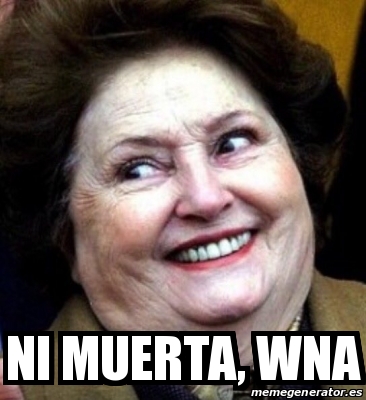 Meme Personalizado - Ni muerta, wna - 31199334