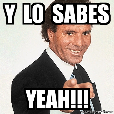 Meme Julio Iglesias - Y LO SABES YEAH!!! - 31199497