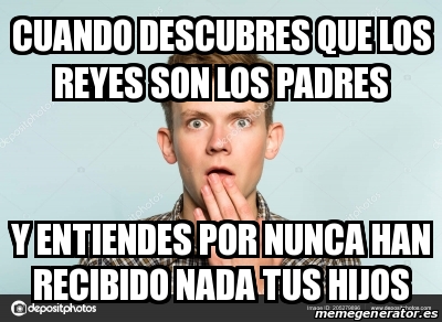 Meme Personalizado - cuando descubres que los reyes son los padres y ...