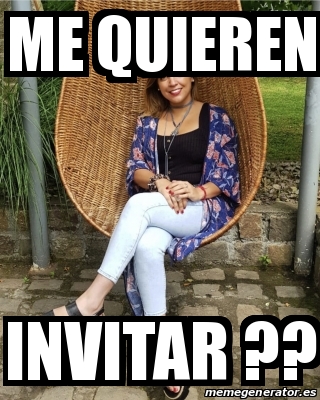 Meme Personalizado - Me quieren Invitar ?? - 31199871
