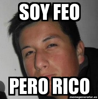 Meme Personalizado - soy feo pero rico - 31199981