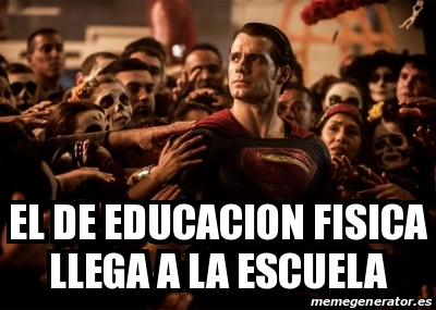Meme Personalizado - El de educacion fisica llega a la escuela - 31020822