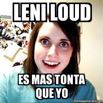 Meme Overly Attached Girlfriend - leni loud es mas tonta que yo - 31021259