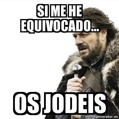 Meme Prepare Yourself - Si me he equivocado... Os jodeis - 31021922