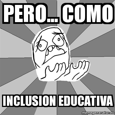 Meme Whyyy - pero... como inclusion educativa - 31023165