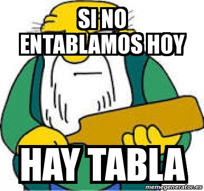 Meme Personalizado - Si no entablamos hoy Hay tabla - 31023495