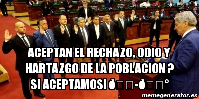 Meme Personalizado - Aceptan el rechazo, odio y hartazgo de la ...