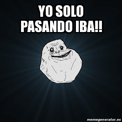 Meme Forever Alone - YO SOLO PASANDO IBA!! - 31025248