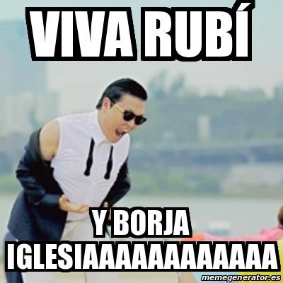Meme Gangnam Style - viva rubÃ­ y borja iglesiaaaaaaaaaaaa - 31025396