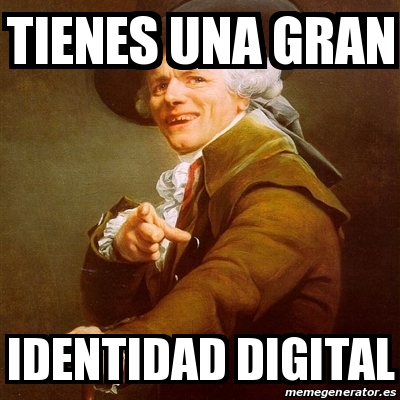 Meme Joseph Ducreux - tienes una gran identidad digital - 31025785