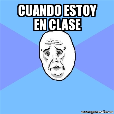 Meme Okay Guy Cuando Estoy En Clase 31027013
