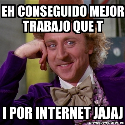 Meme Willy Wonka - eh conseguido mejor trabajo que t i por internet ...