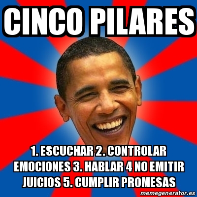 Meme Obama Cinco Pilares 1 Escuchar 2 Controlar Emociones 3 Hablar