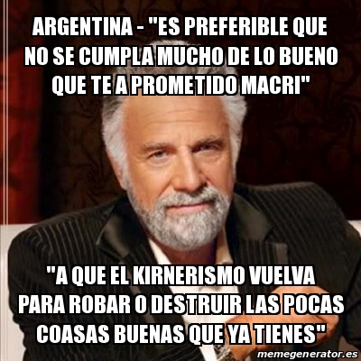Meme Most interesting man - argentina - "es preferible que no se cumpla ...
