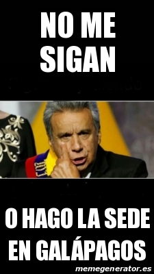 Meme Personalizado - No me sigan O hago la sede en GalÃ¡pagos - 31029244