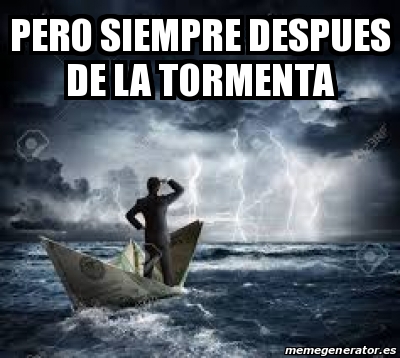 Meme Personalizado - pero siempre despues de la tormenta - 31029910